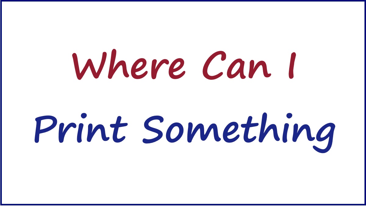 Where Can I Print Something, Where Can i Print Documents Near Me